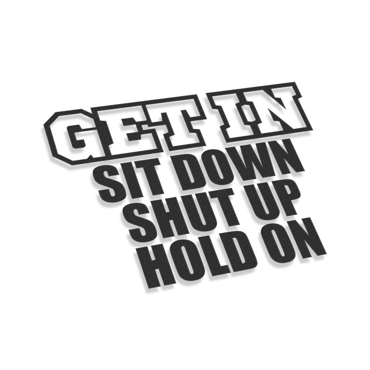 Get In Sit Down Shut Up Hold On V2 | Stickers